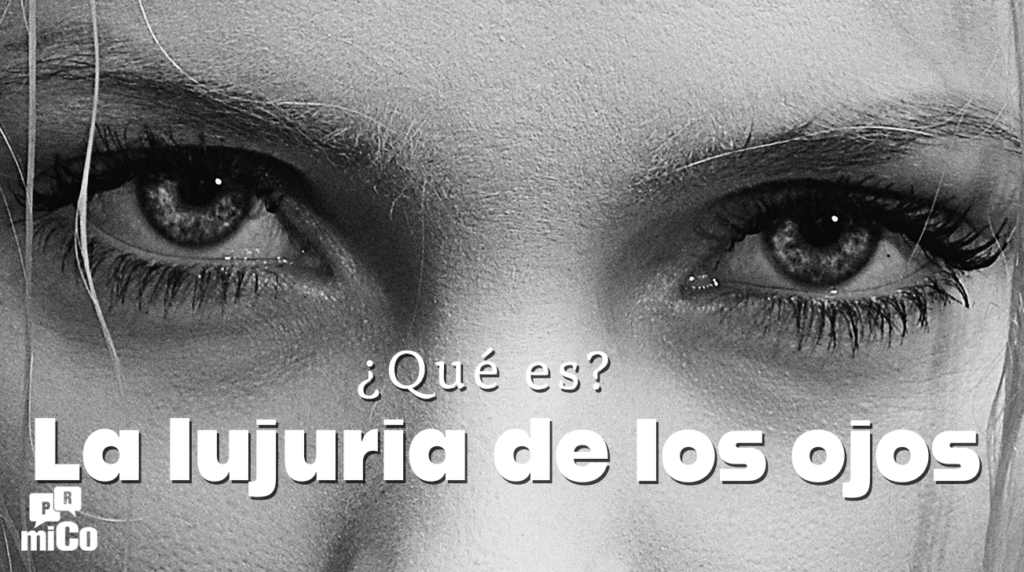 ¿Qué es la lujuria de los ojos? - miComunidad.com