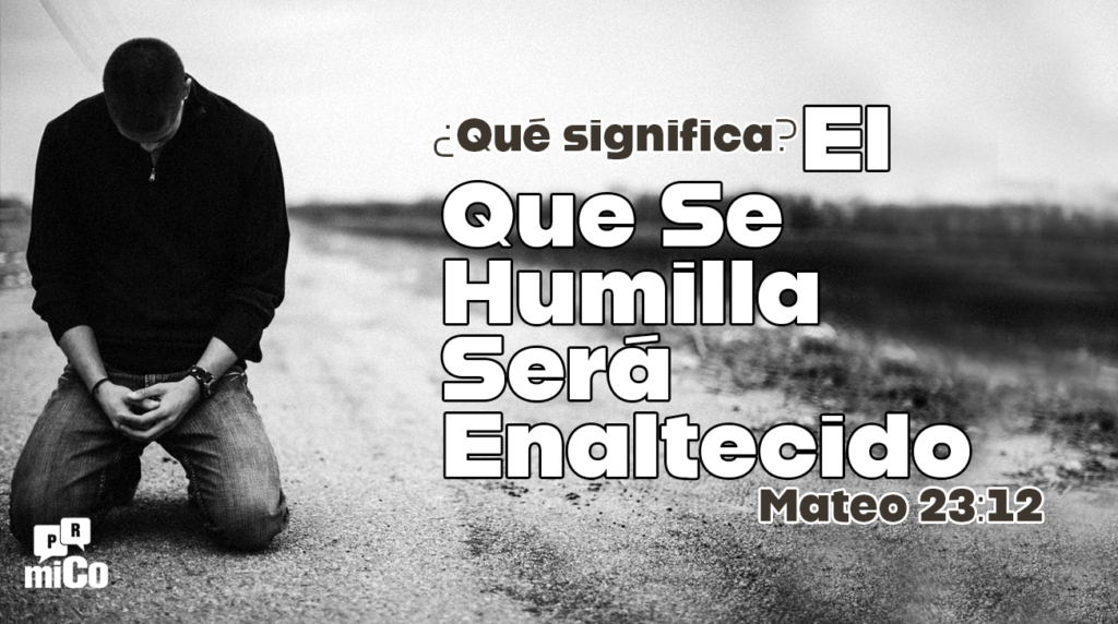 Mateo 23:12 ¿Qué significa “el que se humilla será enaltecido ...